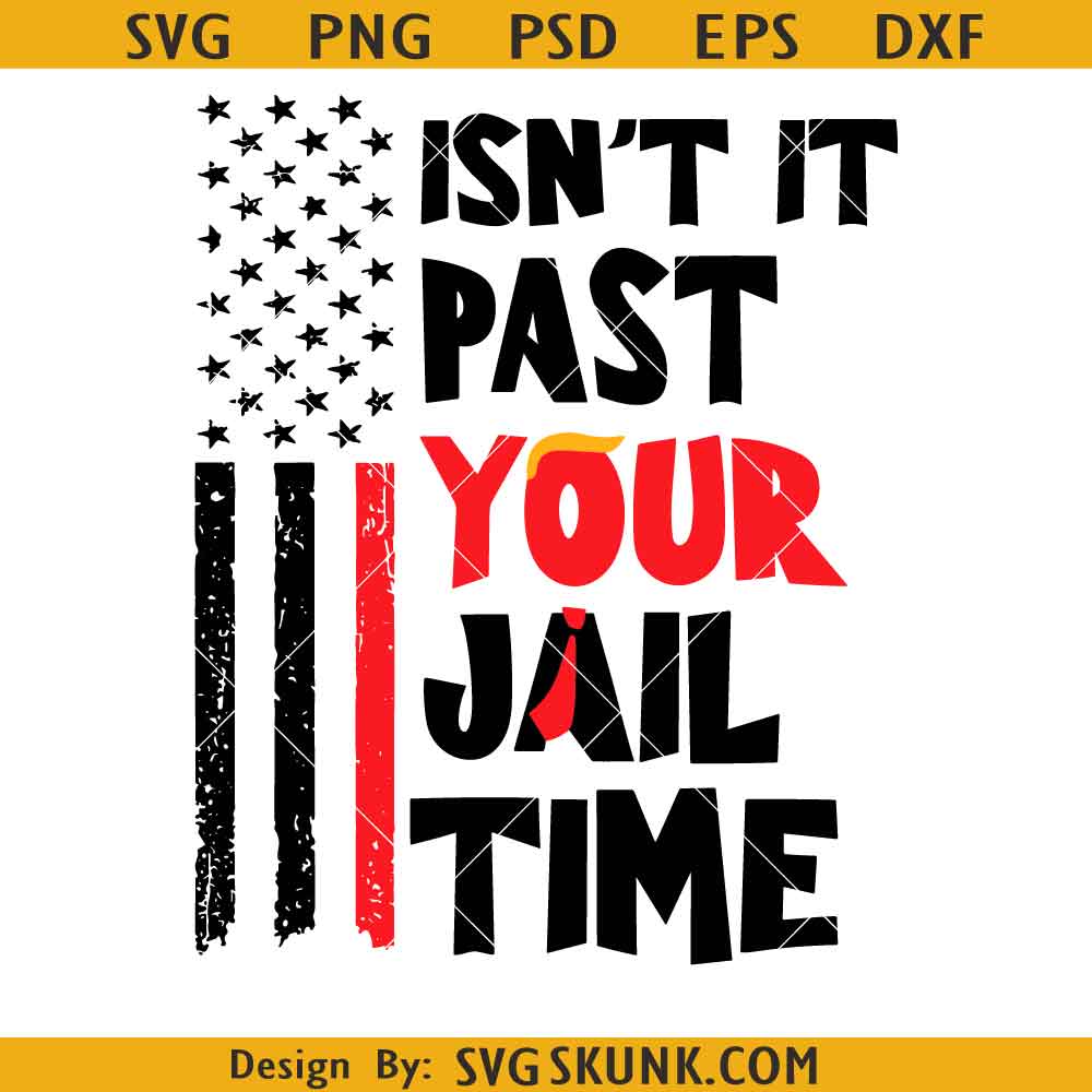 Isn t It Past Your Jail Time Svg Funny Trump 2024 Svg Isn t It Past Your Jail Time Svg Funny Trump 2024 Svg