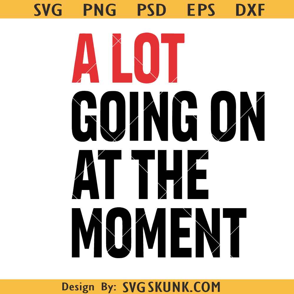 A lot going on at the moment SVG, A lot going on shirt svg, Tay Concert SVG A lot going on at the moment SVG, A lot going on shirt svg, Tay Concert SVG