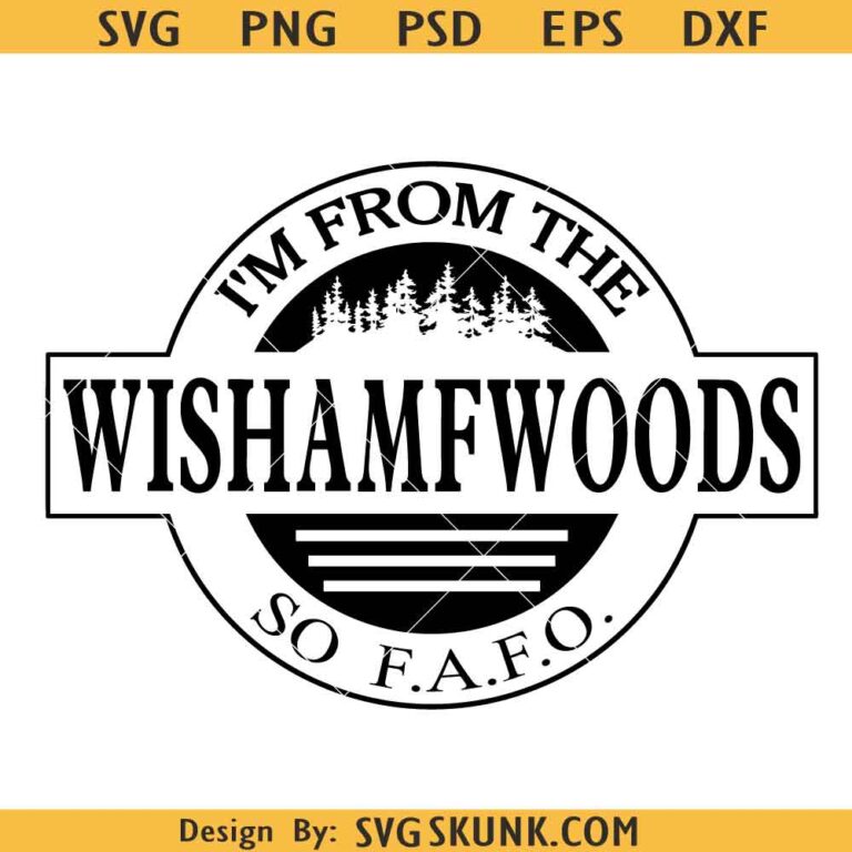 I'm from the WISHAMFWOODS so FAFO svg