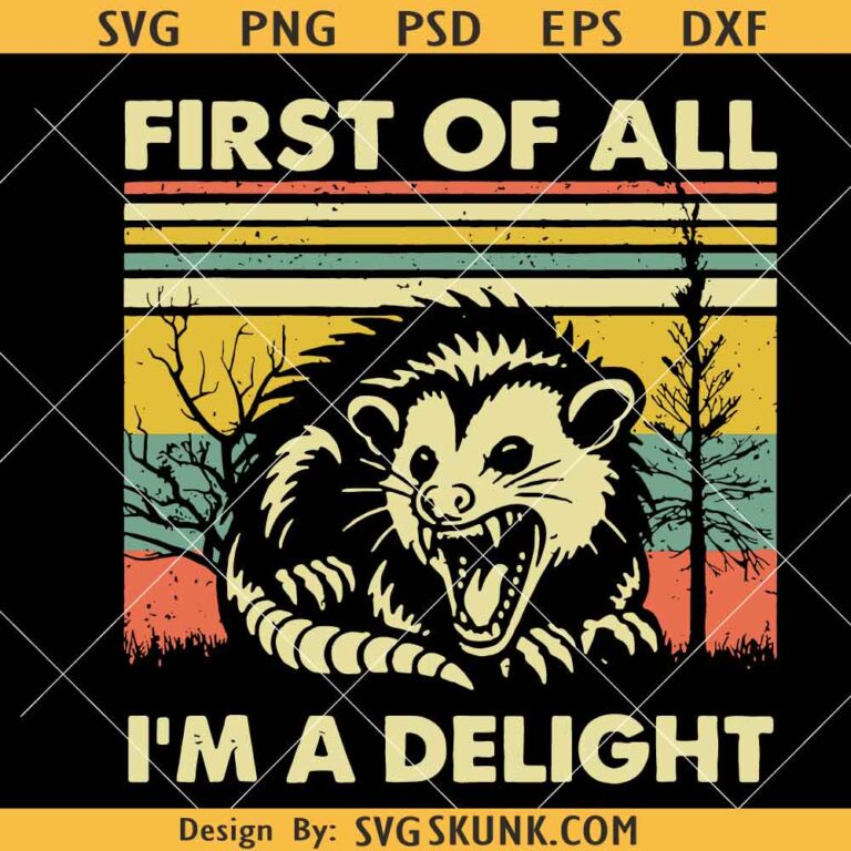 First Of All Im A Delight Opossum Svg Angry Opossum Svg