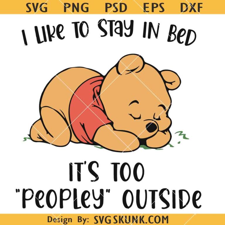 I Like To Stay In Bed It’s Too Peopley Outside Svg, Cute Pooh Bear Svg ...
