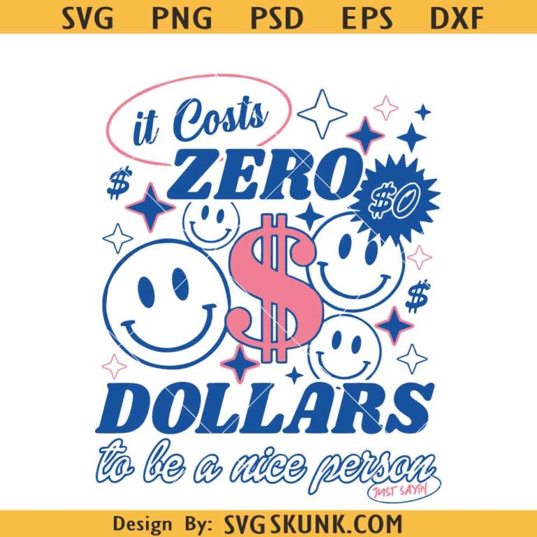 It Costs Zero Dollars Be a Nice Person svg, positive motivational quote svg
