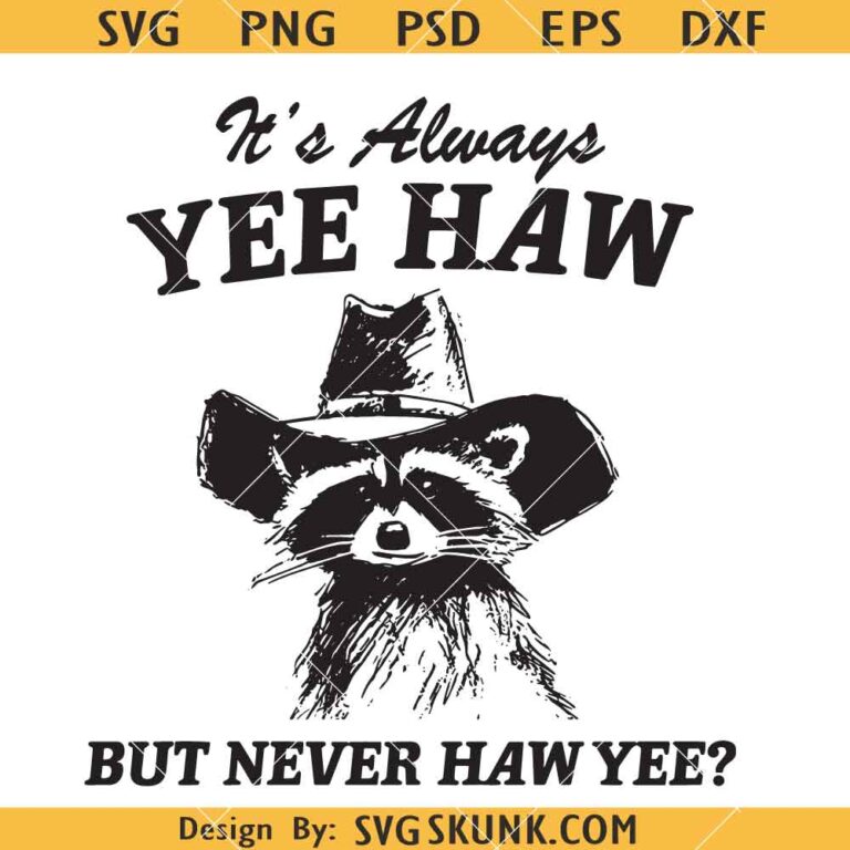 It’s Always Yee Haw But Never Haw Yee SVG, Funny Raccoon Meme SVG