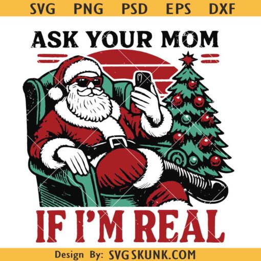 Ask Your Mom If I'm Real Santa PNG SVG, Christmas Quote SVG PNG